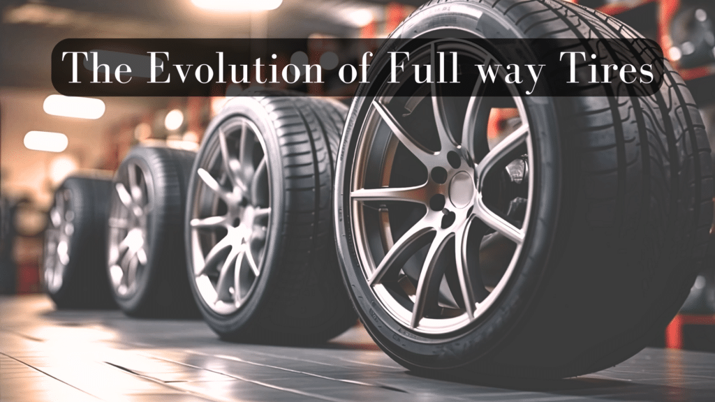 The Evolution of Fullway Tires: My Honest Review - Opple House