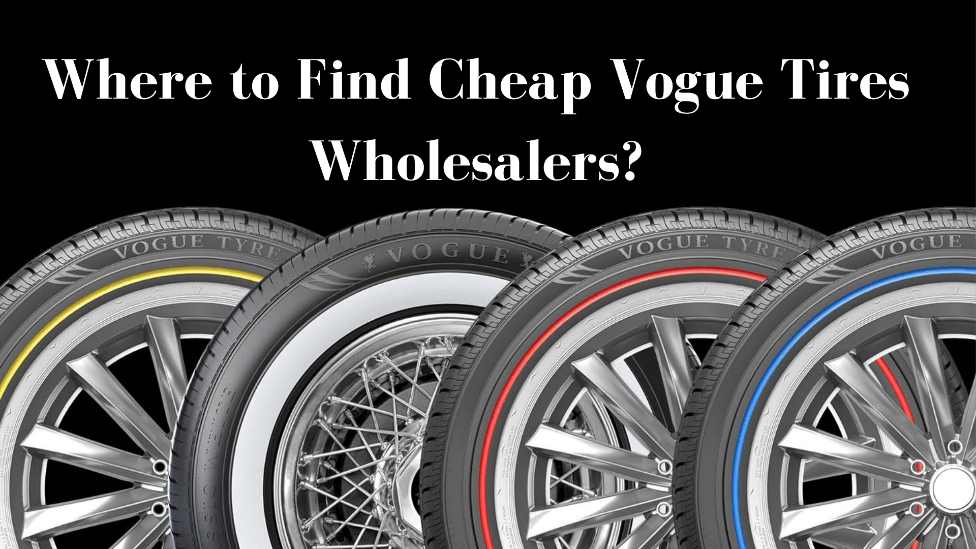 Where to Find Cheap Vogue Tires Wholesalers? - Opple House
