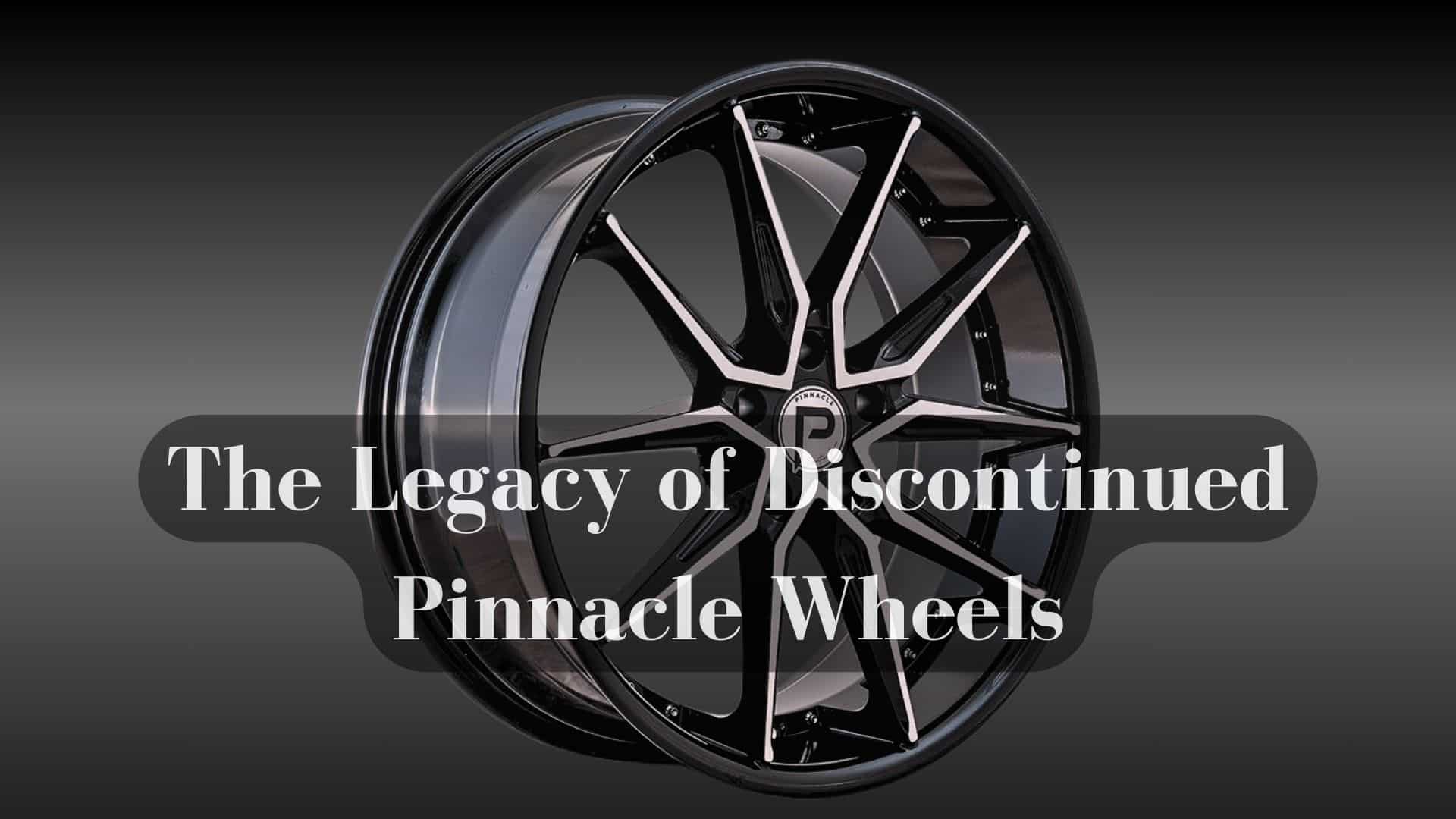 The Legacy of Discontinued Pinnacle Wheels - Opple House