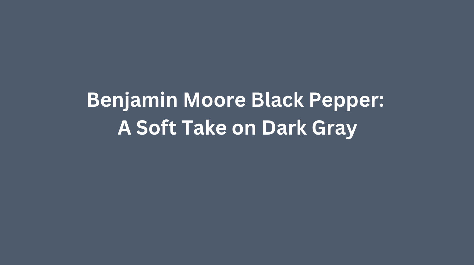 Benjamin Moore Black Pepper: A Soft Take on Dark Gray - Opple House